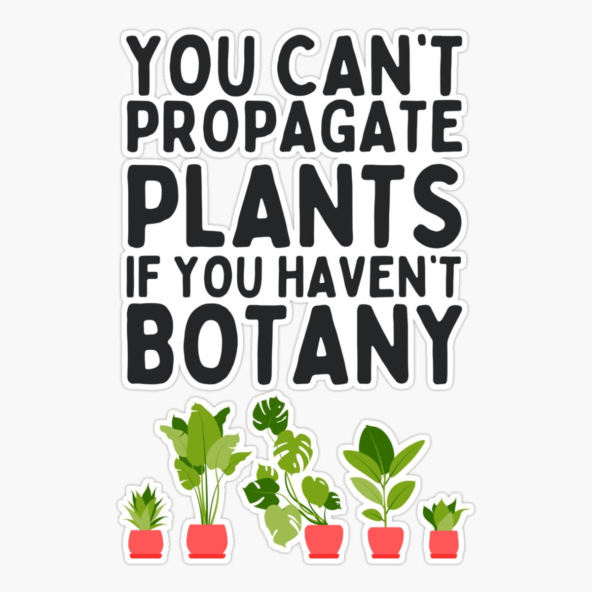 Maneki You Can'T Propagate Plants If You Haven'T Botany Plant Pun Plant ...