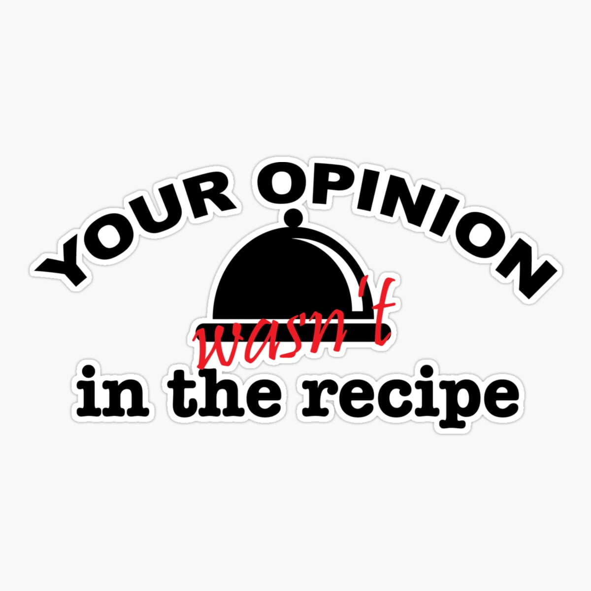 Maneki Your Opinion Wasn'T In The Recipe Unny Che & Cook Sticker, Phone ...