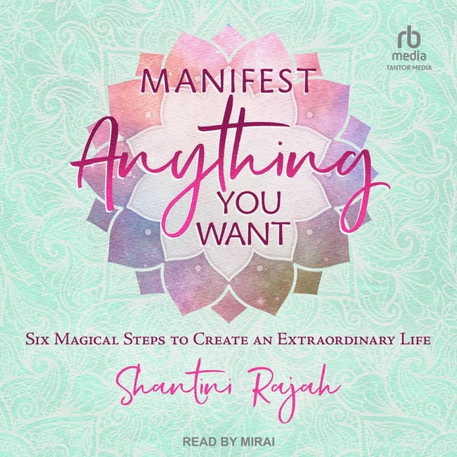 Manifest Anything You Want: Six Magical Steps to Create an ...