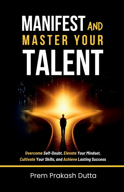 Manifest and Master Your Talent: Overcome Self-Doubt, Elevate Your Mindset, Cultivate Your ...