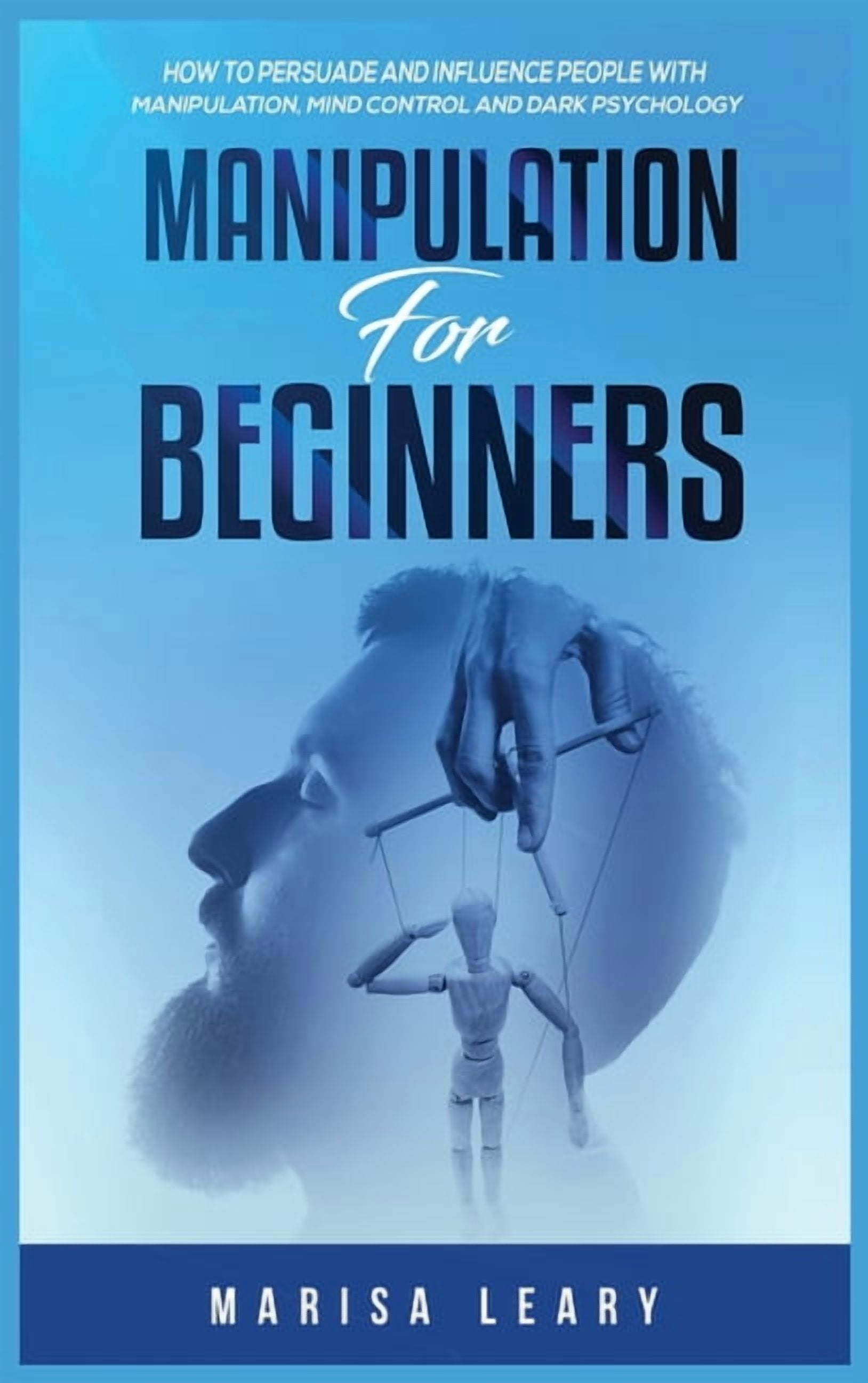Manipulation for Beginners: How to Persuade and Influence People with ...