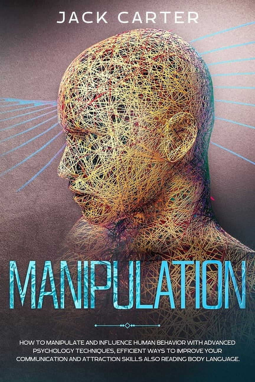 Manipulation: How To Manipulate And Influence Human Behavior With ...