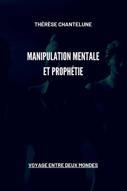 Manipulation Mentale et Prophétie - Voyage entre deux Mondes: Le ...