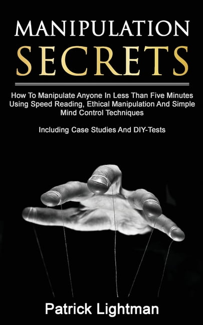 Manipulation Secrets : How To Manipulate Anyone In Less Than Five ...