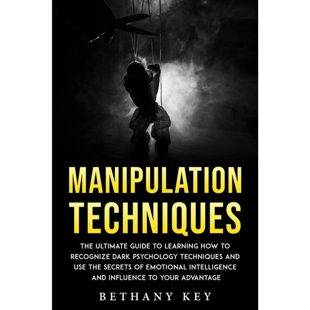 Manipulation Techniques: The ultimate guide to learning how to recognize dark psychology ...