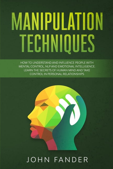 Manipulation Techniques: How to understand and influence people with ...