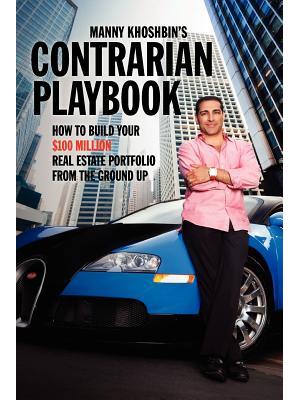 Manny Khoshbin's Contrarian PlayBook : How to Build Your $100 Million ...