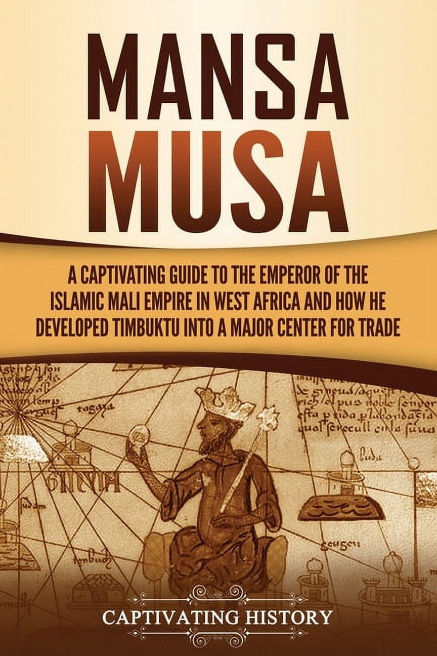 Mansa Musa: A Captivating Guide to the Emperor of the Islamic Mali ...