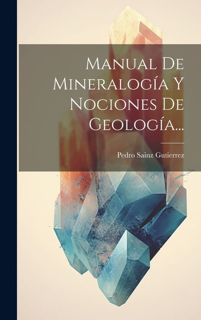 Manual De Mineralogía Y Nociones De Geología... (Hardcover) - Walmart.com