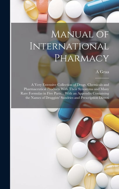 Manual of International Pharmacy: A Very Extensive Collection of Drugs ...