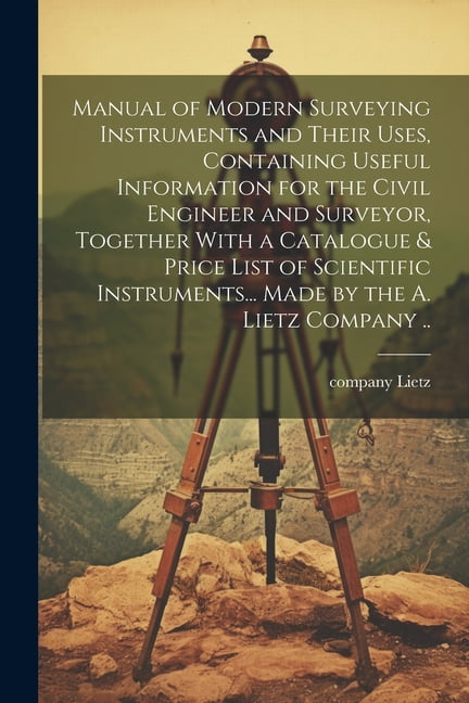 Manual of Modern Surveying Instruments and Their Uses, Containing ...