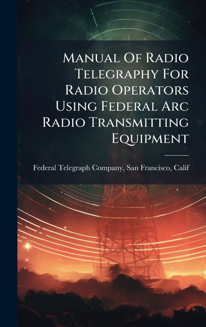 Manual Of Radio Telegraphy For Radio Operators Using Federal Arc Radio ...