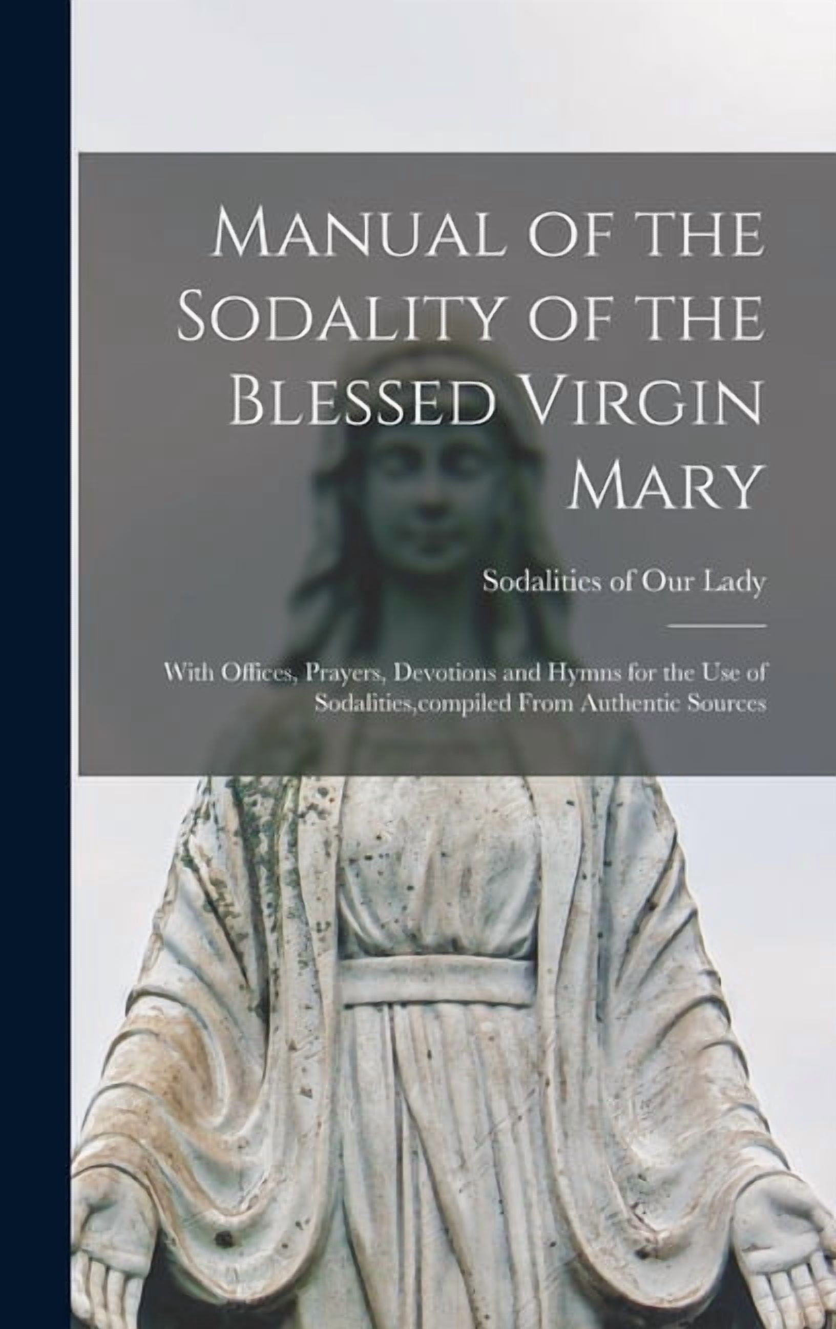 Manual of the Sodality of the Blessed Virgin Mary: With Offices ...