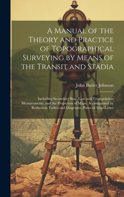 A Manual of the Theory and Practice of Topographical Surveying by Means ...