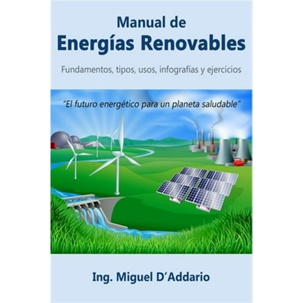 Manual de Energ?as Renovables: Fundamentos, tipos, usos, infograf?as y ejercicios - Walmart ...
