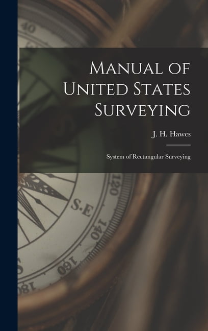 Manual of United States Surveying: System of Rectangular Surveying ...