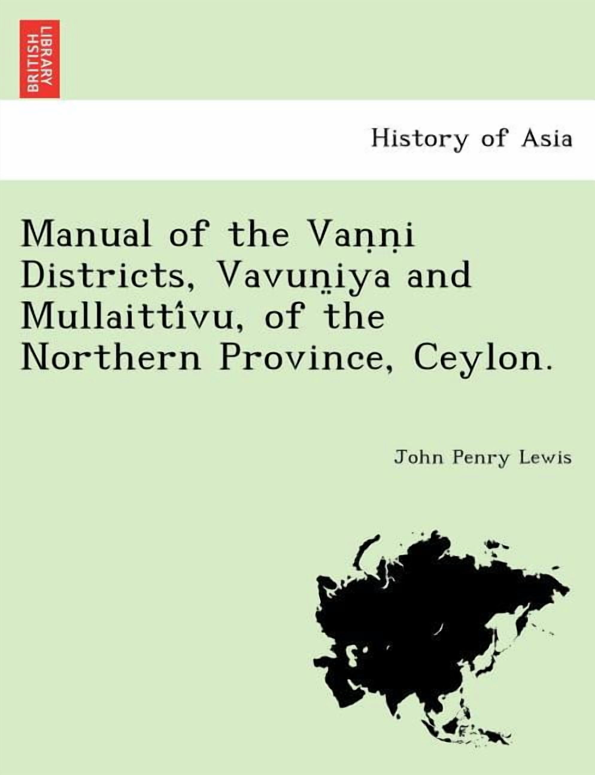 Manual of the Vaṇṇi Districts, Vavun̤iya and Mullaittívu, of the ...