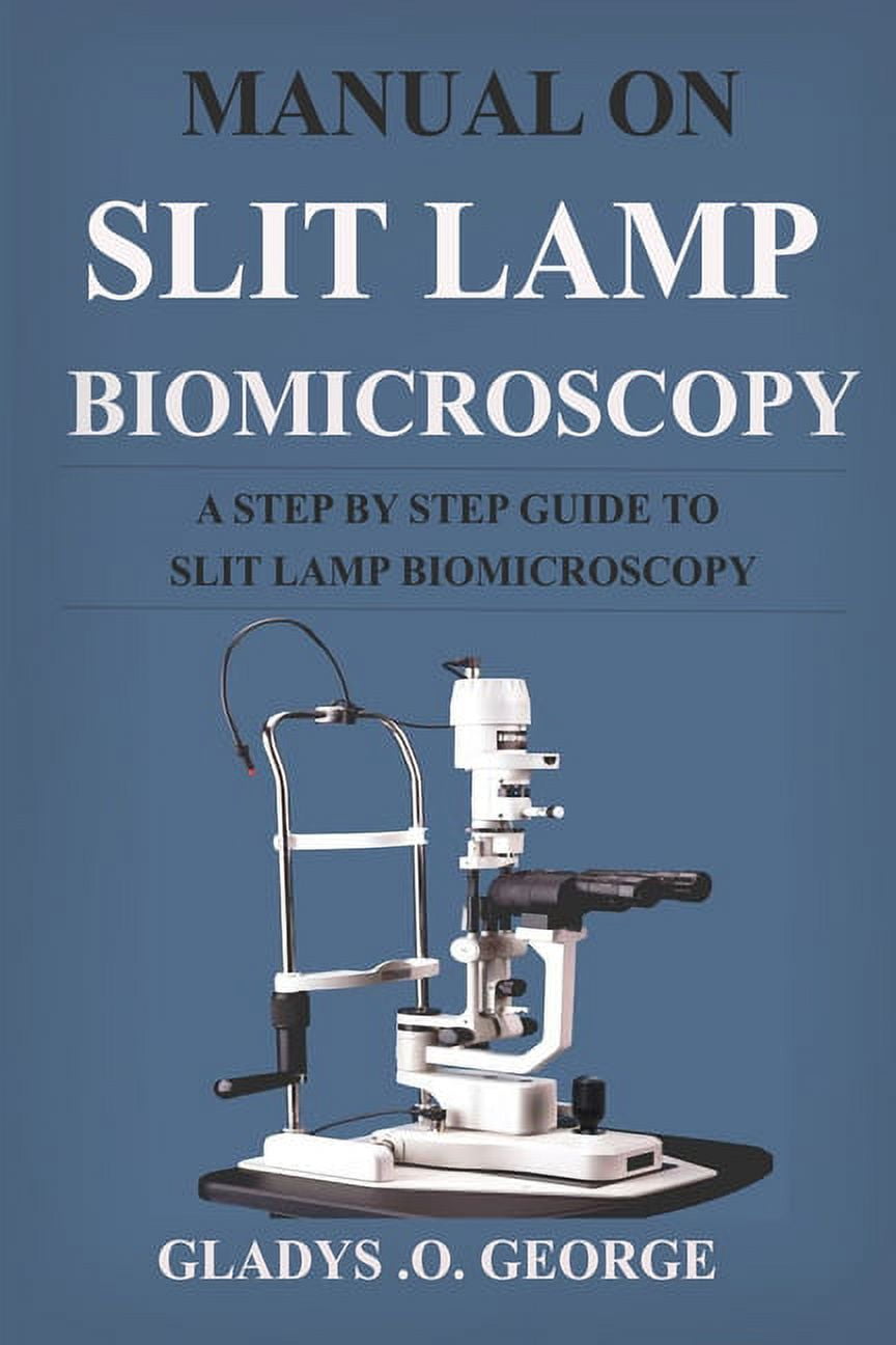 Manual on Slit Lamp Biomicroscopy : A Step by Step Guide to Slit Lamp ...