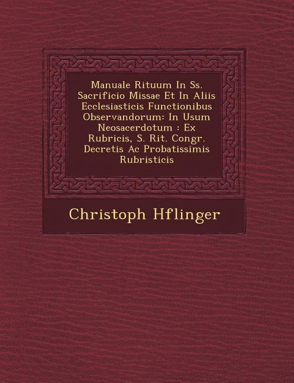 Manuale Rituum in SS. Sacrificio Missae Et in Aliis Ecclesiasticis ...