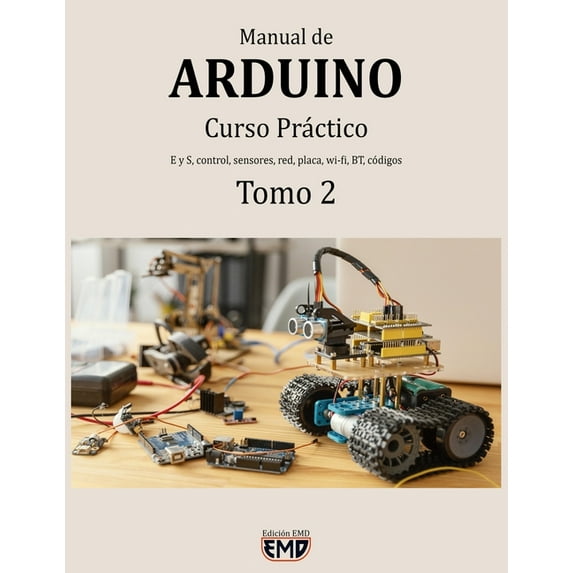 Manual de Arduino: Curso Práctico. E y S, control, sensores, red, placa, wi-fi, BT, códigos ...
