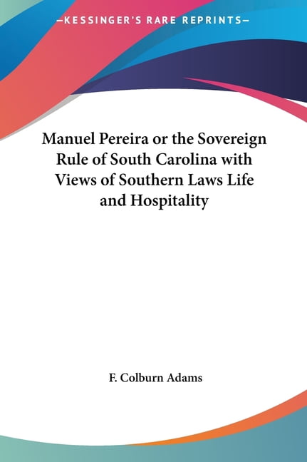Manuel Pereira or the Sovereign Rule of South Carolina with Views of ...