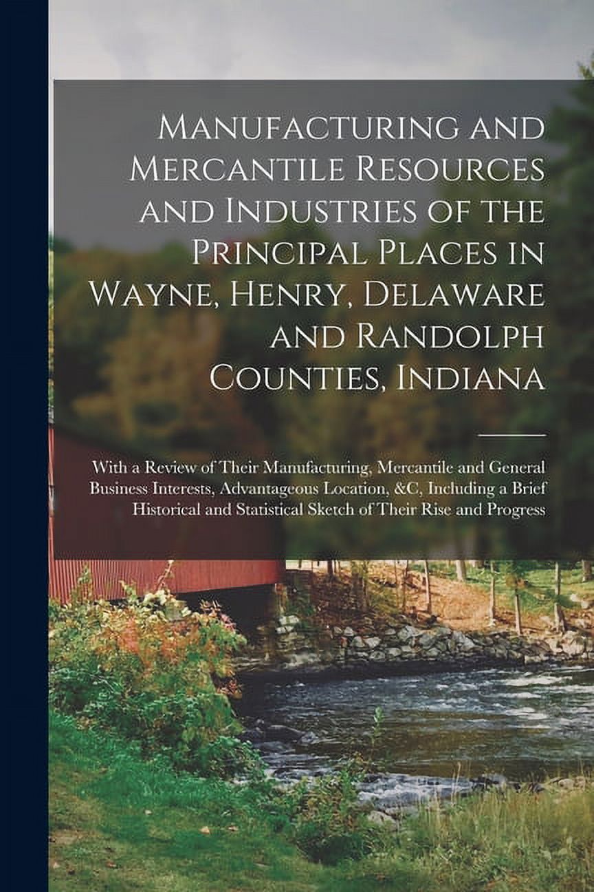 Manufacturing and Mercantile Resources and Industries of the Principal Places in Wayne, Henry ...