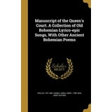 Manuscript of the Queen's Court. A Collection of Old Bohemian Lyrico ...