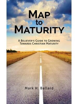 Map to Maturity : A Believer's Guide to Growing Towards Christian ...