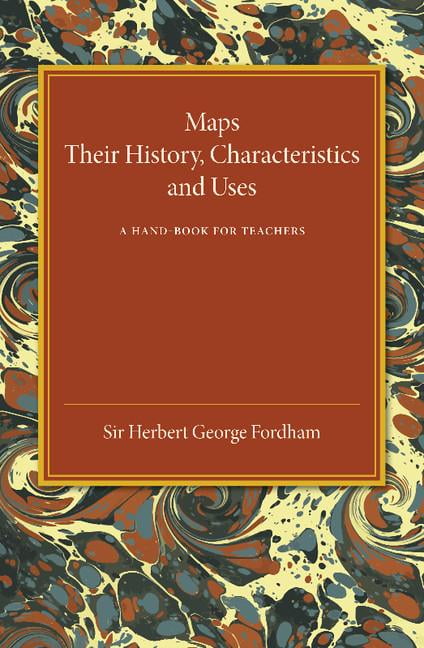 Maps: Their History, Characteristics and Uses: A Hand-Book for Teachers ...