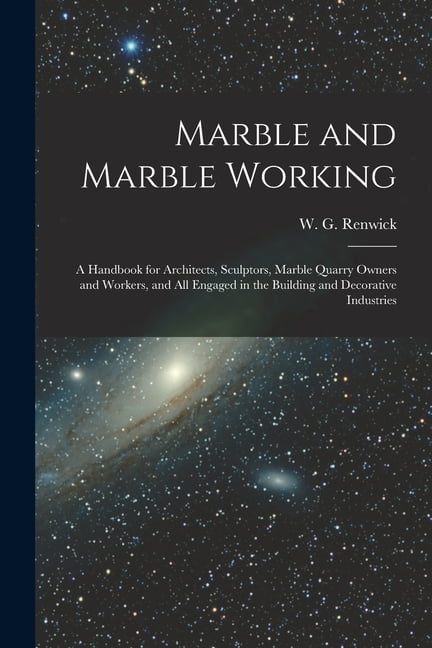 Marble and Marble Working: a Handbook for Architects, Sculptors, Marble ...