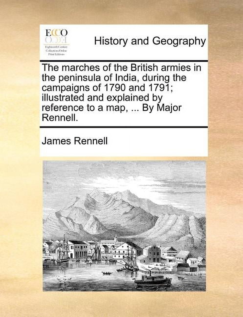 The Marches of the British Armies in the Peninsula of India, During the Campaigns of 1790 and ...