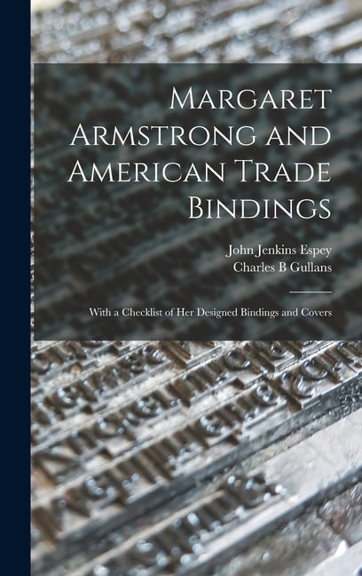 Margaret Armstrong and American Trade Bindings: With a Checklist of her ...