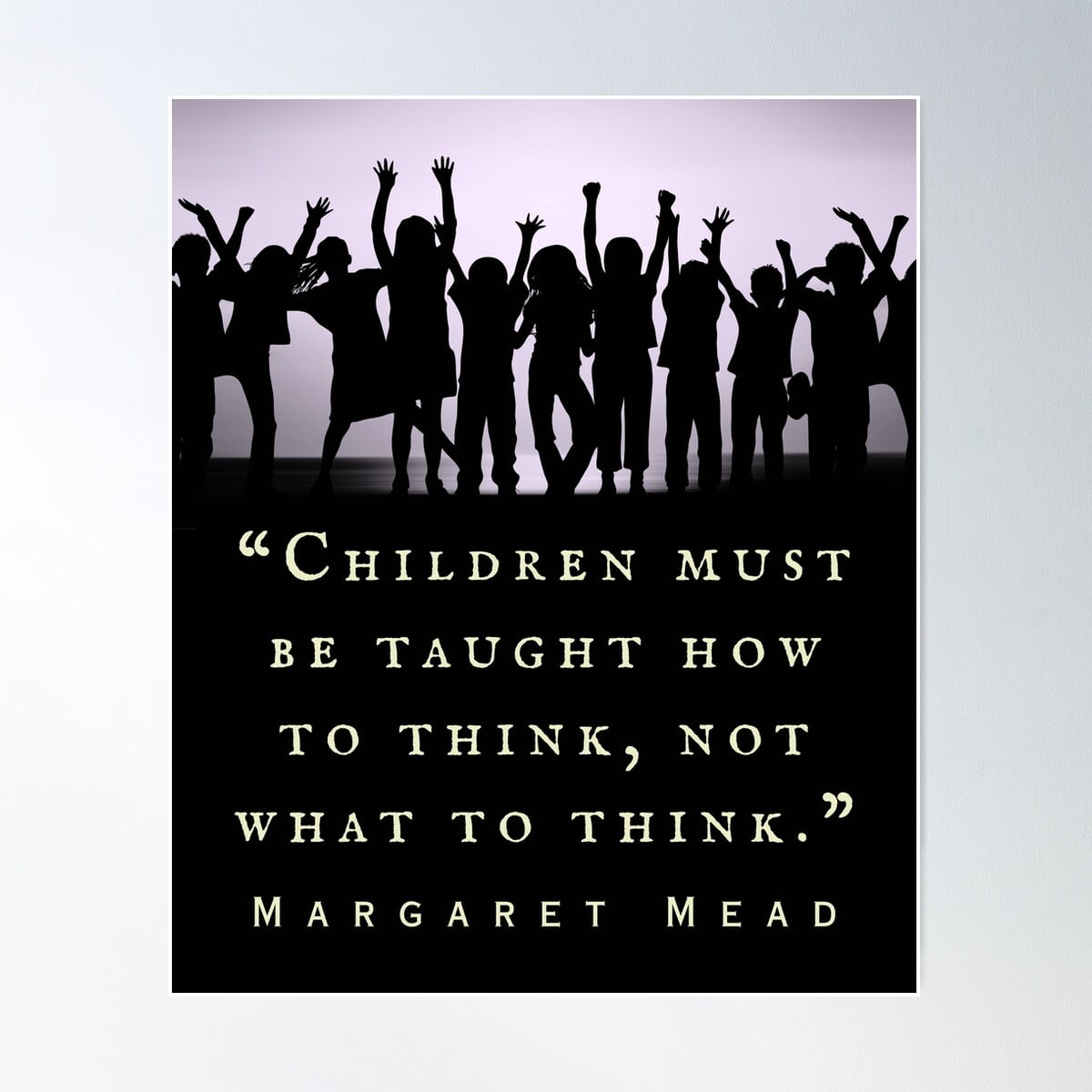 Margaret Mead Quote: Children Must Be Taught How To Think, Not What To ...