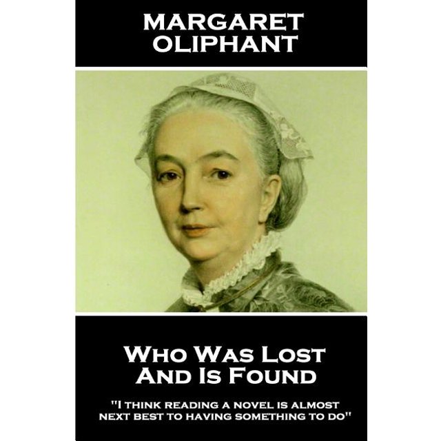 Margaret Oliphant - Who Was Lost and is Found : "I think reading a ...
