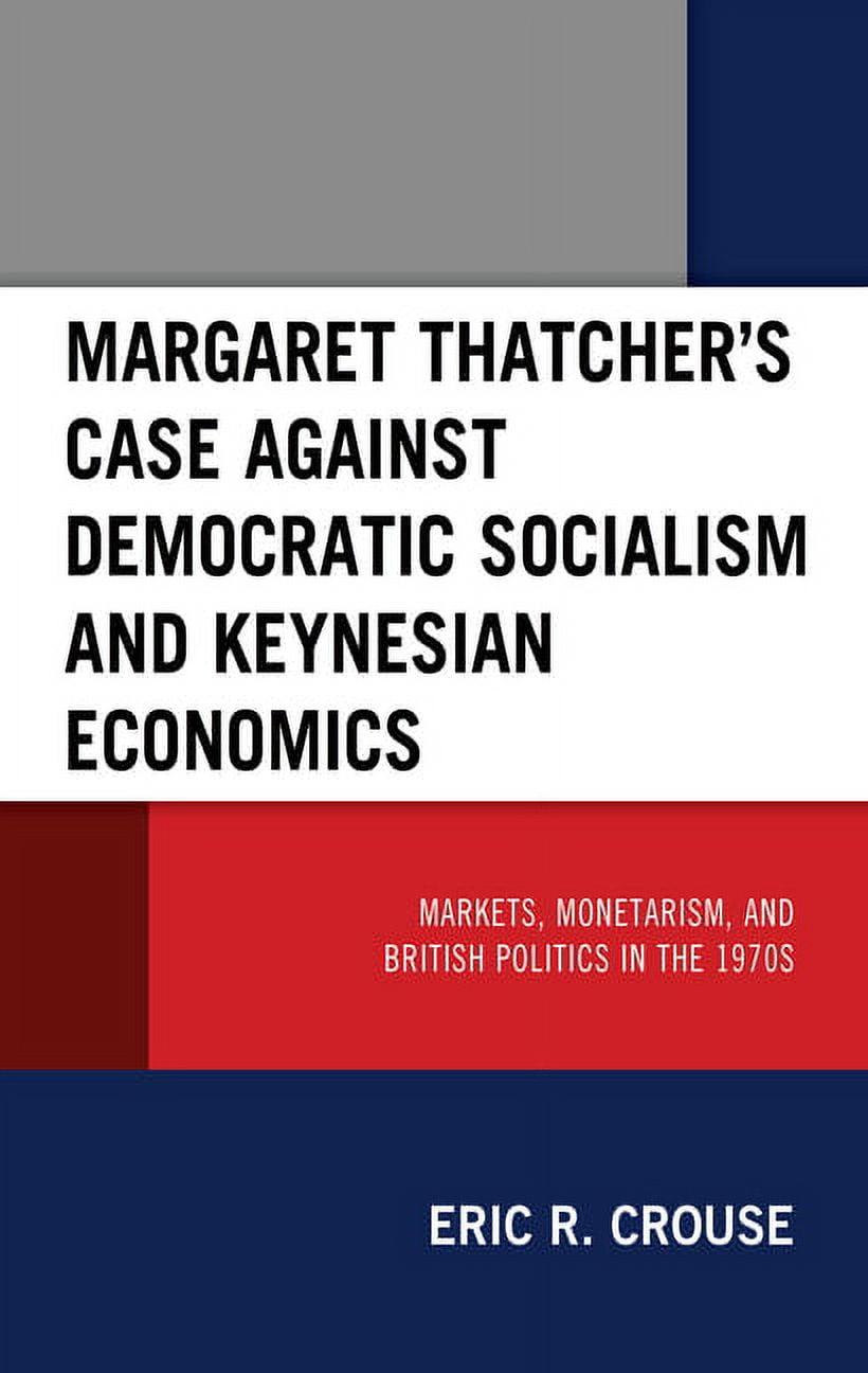 Margaret Thatcher's Case against Democratic Socialism and Keynesian ...