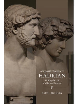 Marguerite Yourcenar's Hadrian : Writing the Life of a Roman Emperor ...