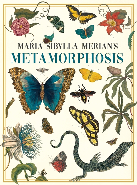Maria Sibylla Merian's Metamorphosis: One Woman's Discovery of the ...