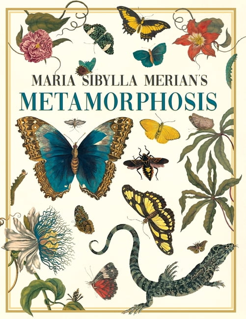 Maria Sibylla Merian's Metamorphosis: One Woman's Discovery of the ...