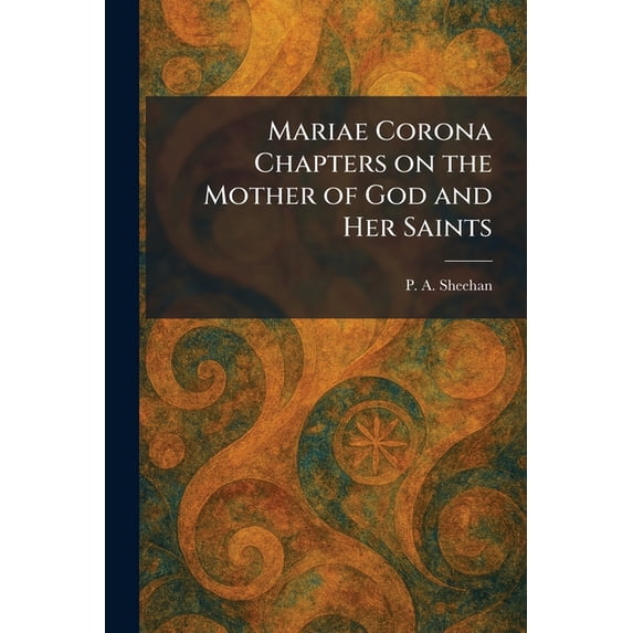 Mariae Corona Chapters on the Mother of God and Her Saints, (Paperback ...