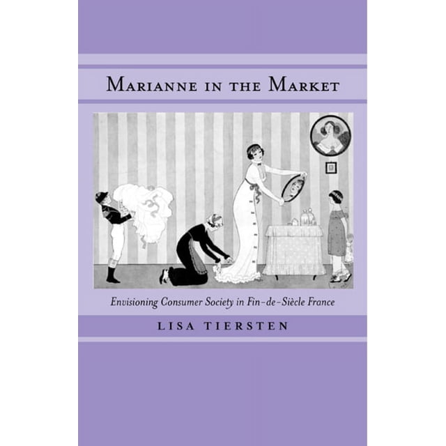 Marianne in the Market: Envisioning Consumer Society in Fin-de-Siecle ...