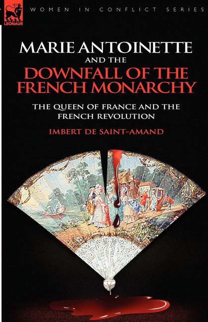 Marie Antoinette and the Downfall of Royalty: The Queen of France and ...