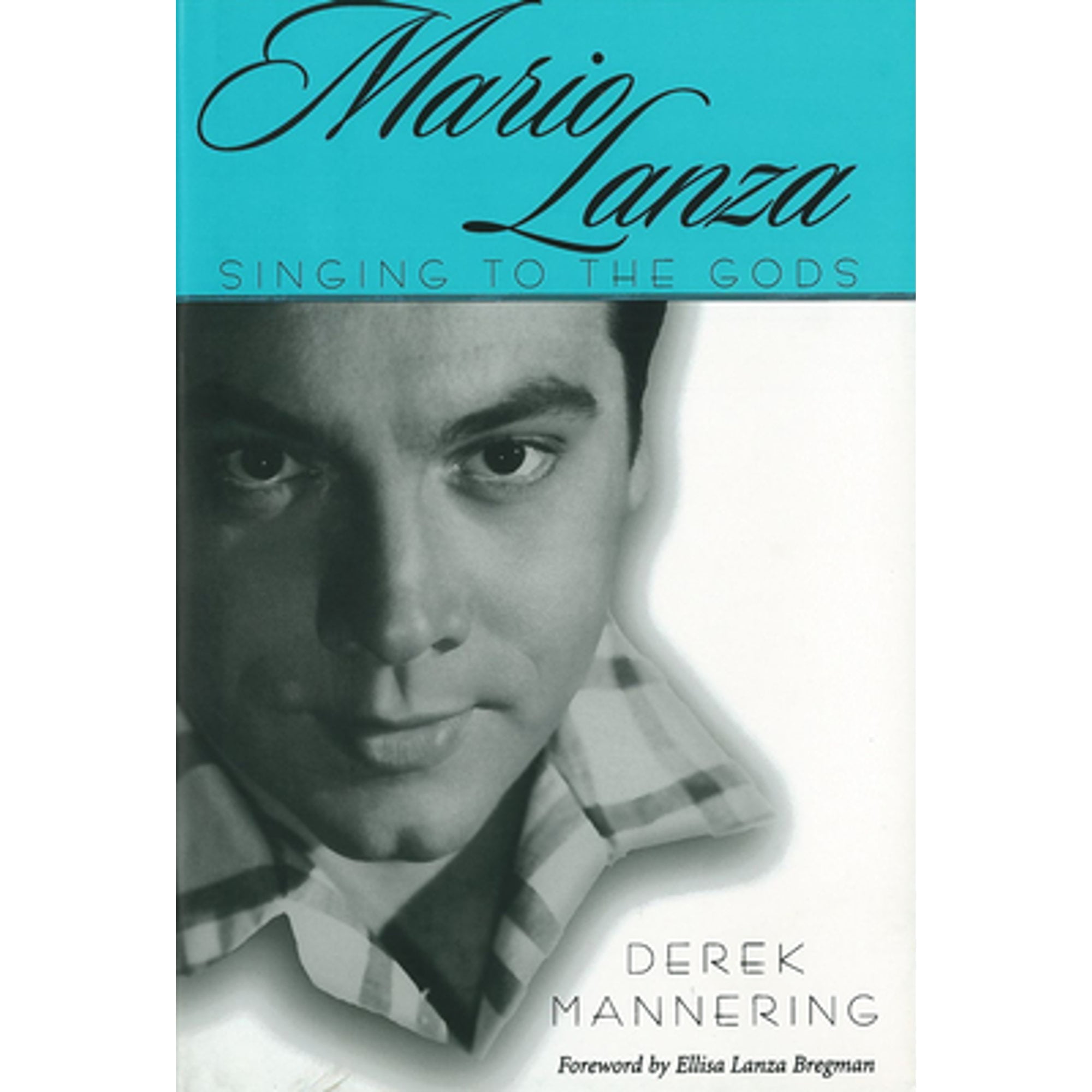 Mario Lanza: Singing to the Gods / DEREK MANNERING / Foreword by Ellisa ...