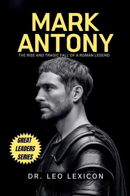 Mark Antony: The Rise and Tragic Fall of a Roman Legend, (Paperback ...
