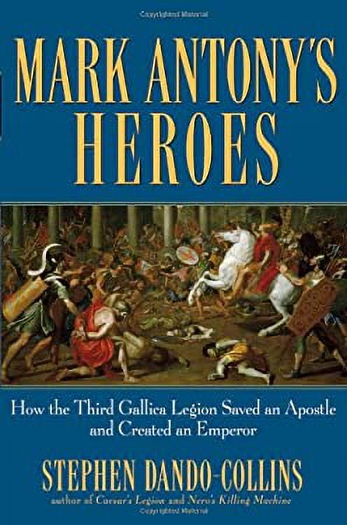 Pre-Owned Mark Antony's Heroes: How the Third Gallica Legion Saved an ...