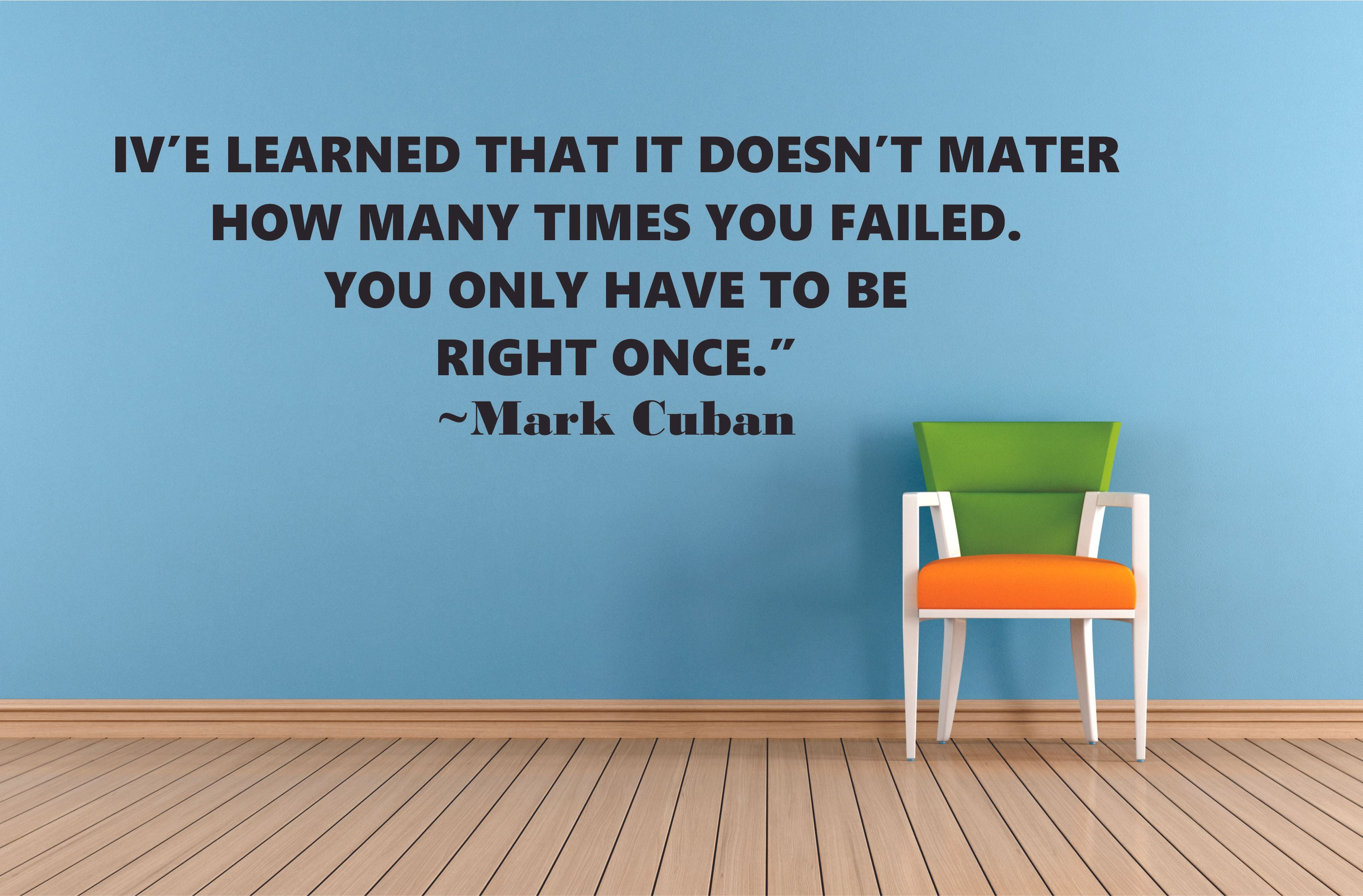 Mark Cuban Quote You Only Have To Be Right Once Life Motivation ...