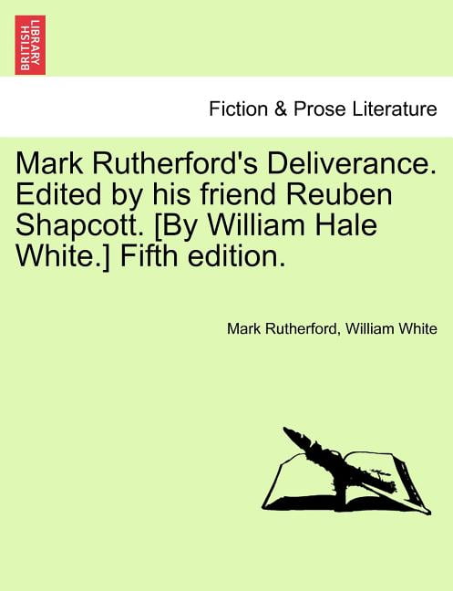 Mark Rutherford's Deliverance. Edited by His Friend Reuben Shapcott ...