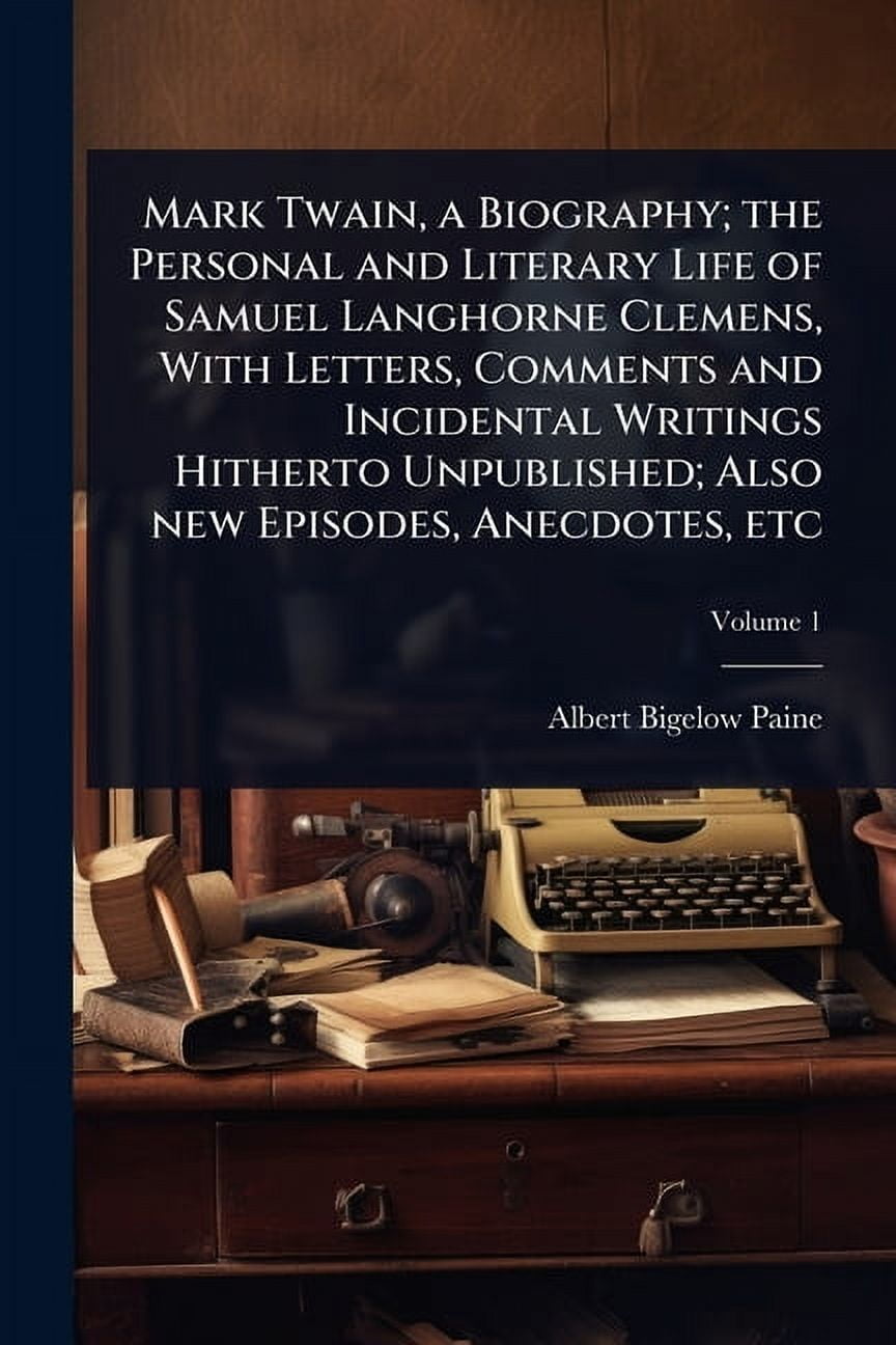 Mark Twain, a Biography; the Personal and Literary Life of Samuel ...