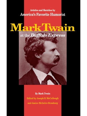 Mark Twain at the Buffalo Express: Articles and Sketches by America's ...