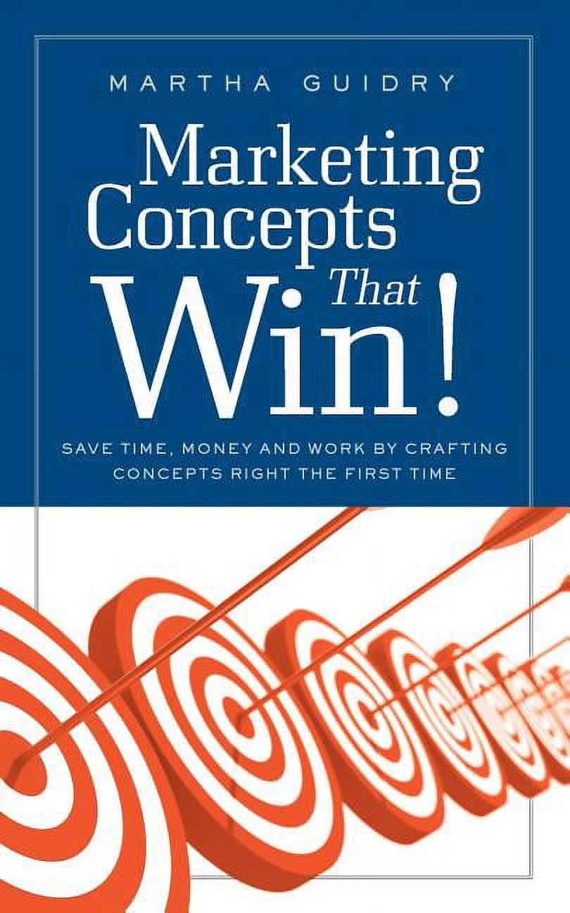 Marketing Concepts that Win! : Save Time, Money and Work by Crafting ...