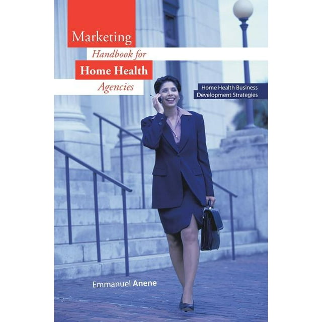 Marketing Handbook for Home Health Agencies : Home Health Business ...